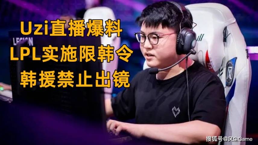 Gen把LCK选手害惨了！Uzi直播爆料：LPL实施限韩令，禁止韩援出镜-搜狐大视野-搜狐新闻