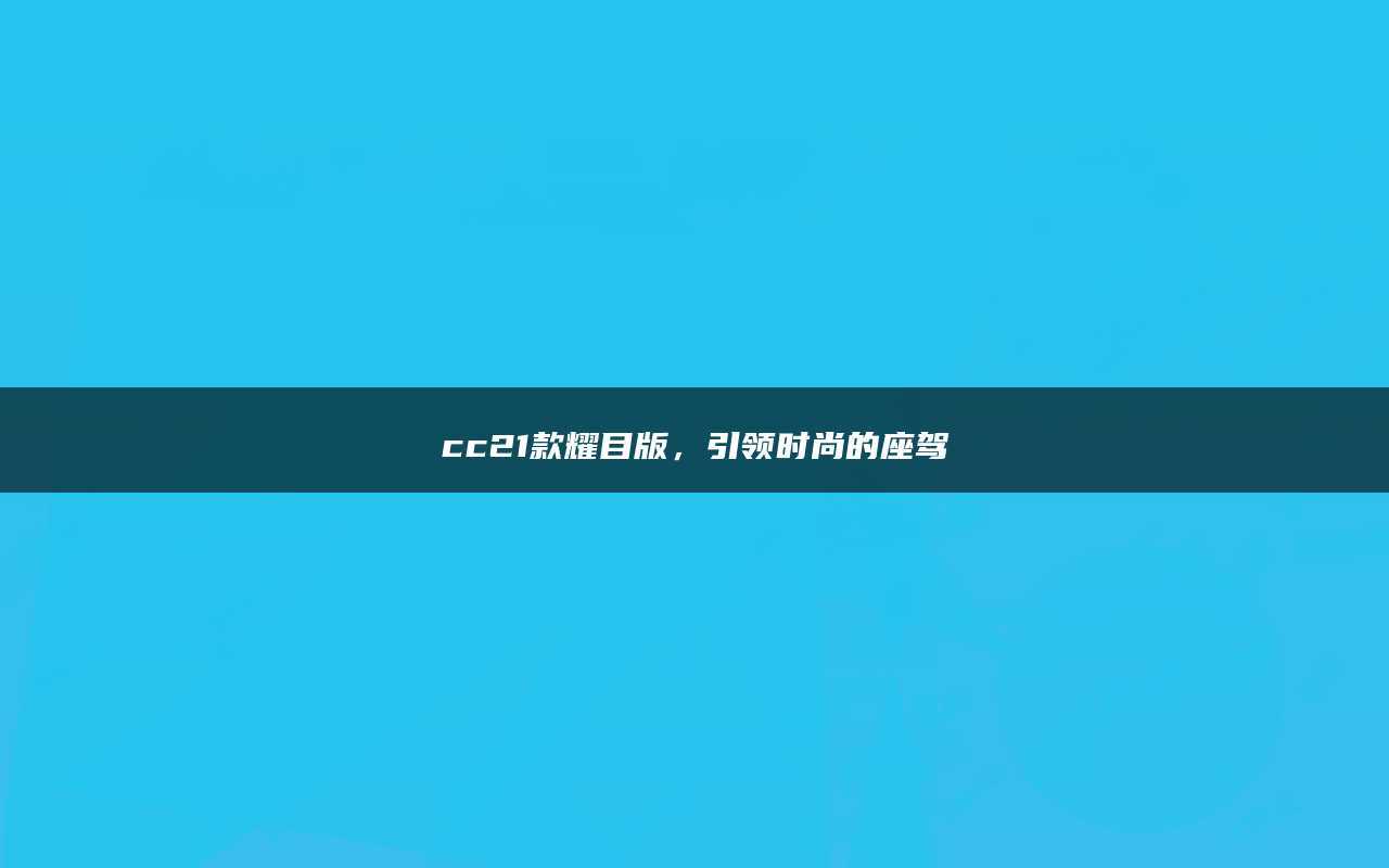 cc21款耀目版，引领时尚的座驾_搜狐汽车_搜狐网