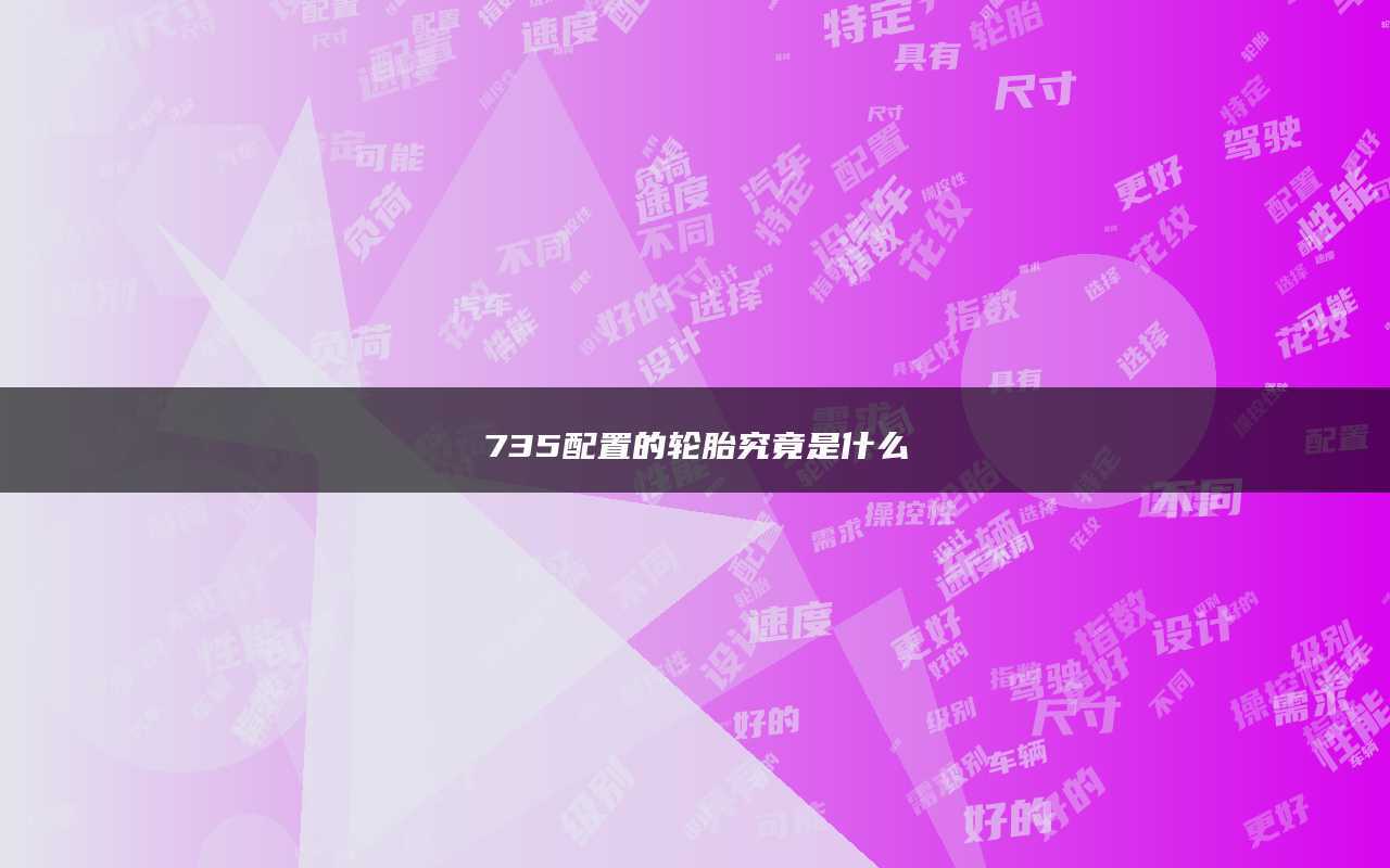 735配置的轮胎究竟是什么_搜狐汽车_搜狐网