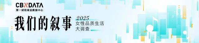 我们的叙事 | CBNData发起2025女性品质生活大调查_消费_品牌_媒体