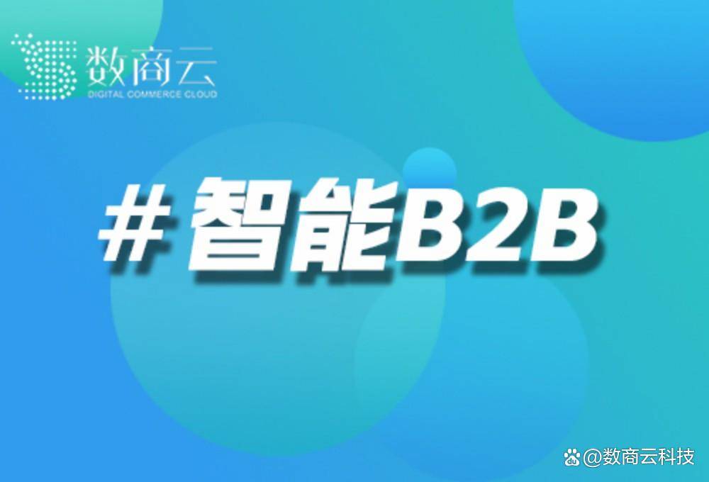 数商云领航智能B2B电商，如何助力企业构建行业竞争壁垒？_客户_平台_采购