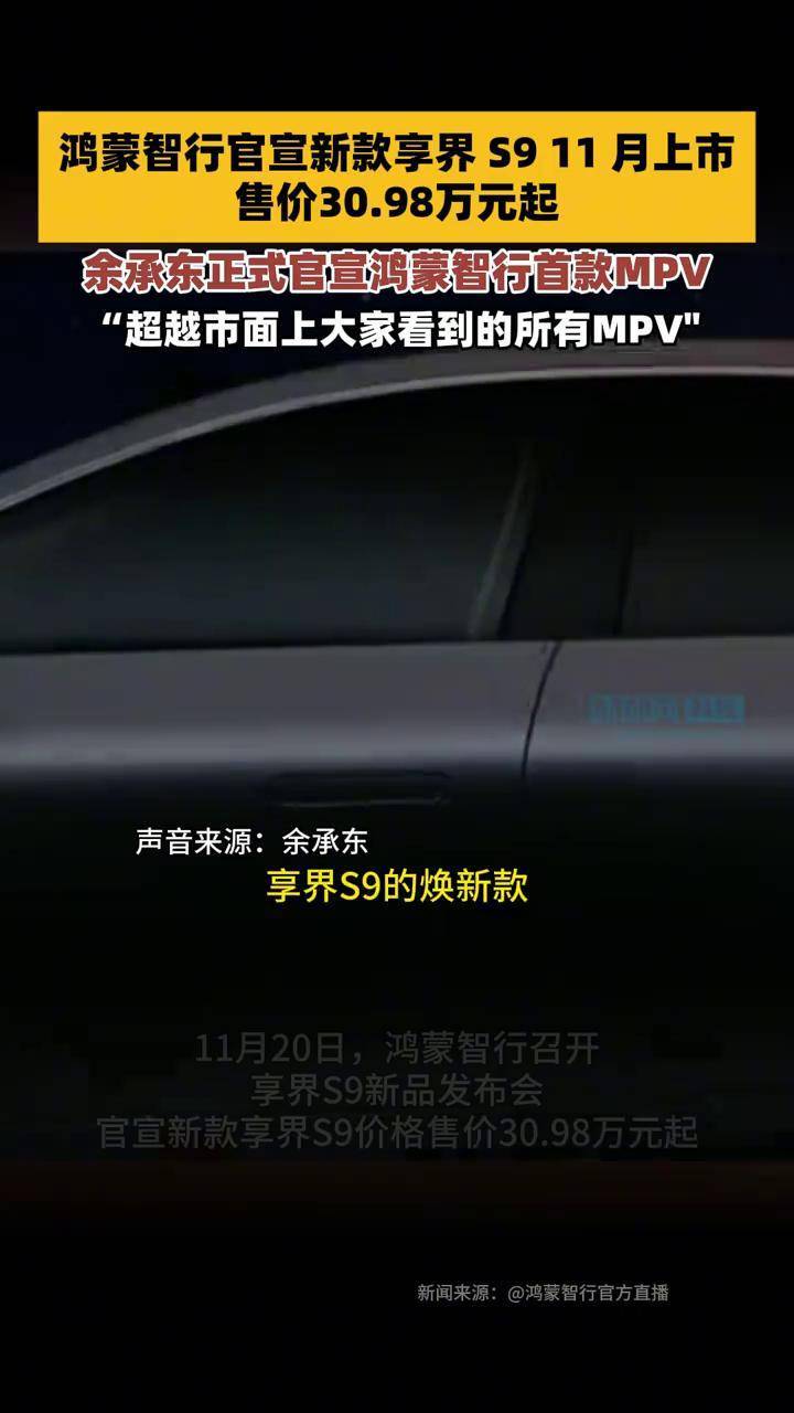 #鸿蒙智行官宣新款享界S9 11 月上市 售价30.98万元起 #余承东 正式官宣#鸿蒙智行首款MPV 快要来了 “超越市面上大家看到的所有MPV"